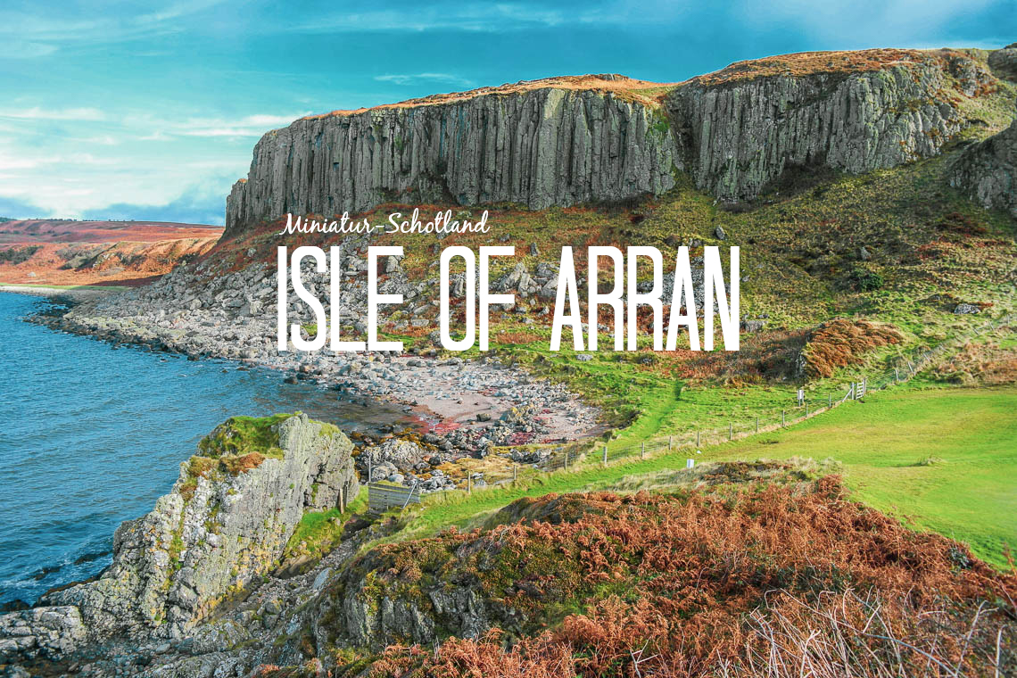 Isle of Arran: Sehenswürdigkeiten & Tipps für das Miniatur-Schottland